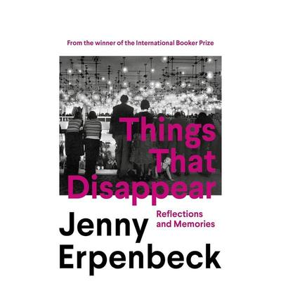 【预售】【国际布克奖得主Jenny Erpenbeck】消逝之物：反思与记忆 Things That Disappear 原版英文文学散文