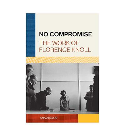 【现货】不妥协：佛罗伦斯·诺尔的作品 No Compromise: The Work of Florence Knoll 原版英文设计
