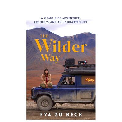 【预售】荒野之路 环球女性探险家Eva zu Beck关于冒险、自由、与未知人生的励志回忆录 The Wilder Way 原版英文旅行善本图书