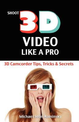 【预售】Shoot 3D Video Like a Pro: 3D Camcorder Tips, Tricks