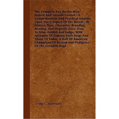 预订不退不换The Complete Fox Terrier Wire-Haired And Smooth Coated - A Comprehensive And Practical Treatise Upon