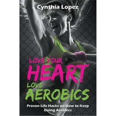 按需印刷不退不换Love Your Heart, Love Aerobics:Proven Life Hacks on How to Keep Doing Aerobics[9781681275253]