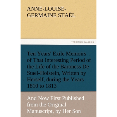 预订不退不换Ten Years' Exile Memoirs of That Interesting Period of the Life of the Baroness De Stael-Holstein, W