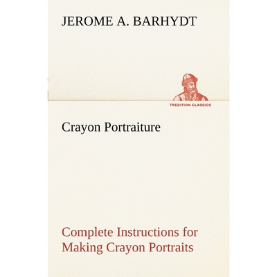 预订不退不换Crayon Portraiture Complete Instructions for Making Crayon Portraits on Crayon Paper and on Platinum