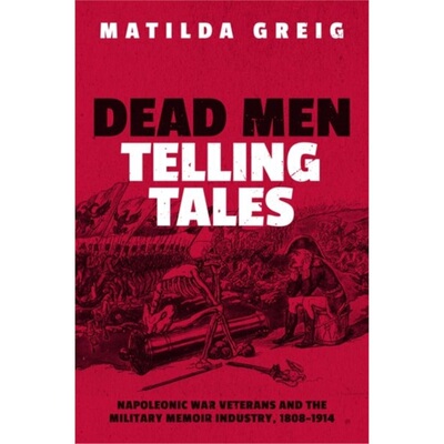 预订Dead Men Telling Tales:Napoleonic War Veterans and the Military Memoir Industry,[9780192896025]