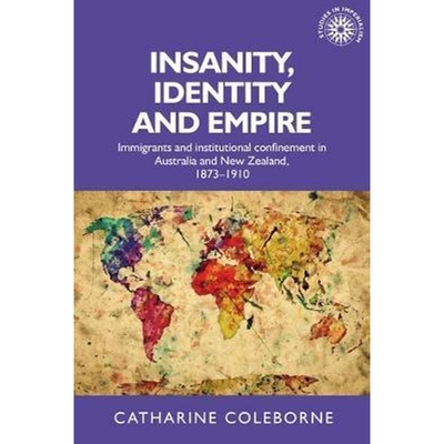 预订不退不换Insanity, Identity and Empire:Immigrants and Institutional Confinement in Australia and New Zealand, 1873-19