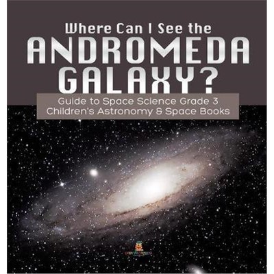 预订Where Can I See the Andromeda Galaxy? Guide to Space Science Grade 3 Children's Astronomy & Space Books