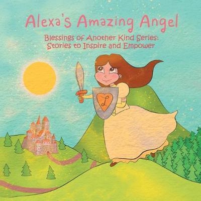 按需印刷Alexa's Amazing Angel:Blessings of Another Kind Series: Stories to Inspire and Empower[9781982233211]