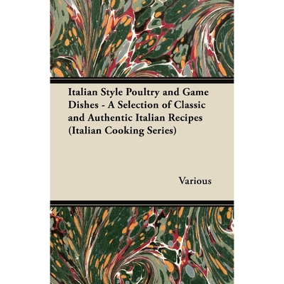预订Italian Style Poultry and Game Dishes - A Selection of Classic and Authentic Italian Recipes (Italia