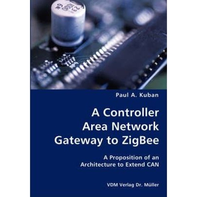 按需印刷不退不换A Controller Area Network Gateway to ZigBee- A Proposition of an Architecture to Extend CAN[978383642815
