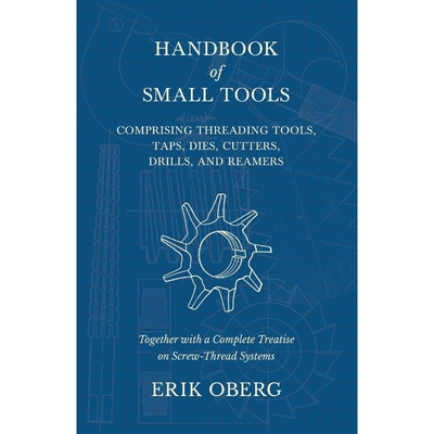 预订不退不换Handbook of Small Tools Comprising Threading Tools, Taps, Dies, Cutters, Drills, and Reamers - Toget