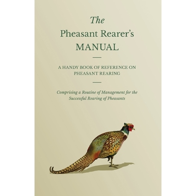 预订The Pheasant Rearer's Manual - A Handy Book of Reference on Pheasant Rearing - Comprising a Routine