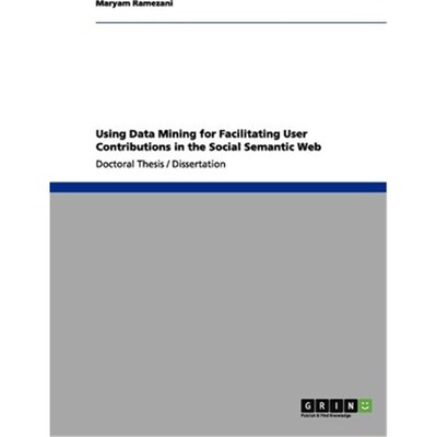 按需印刷不退不换Using Data Mining for Facilitating User Contributions in the Social Semantic Web[9783656047384]