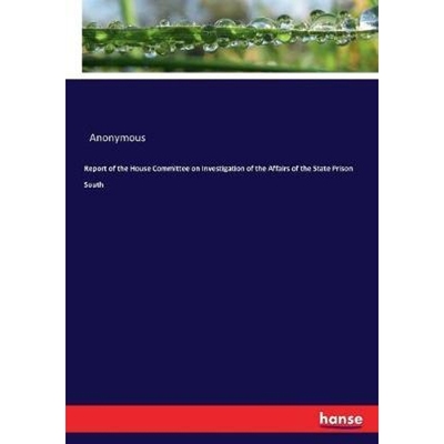 按需印刷Report of the House Committee on Investigation of the Affairs of the State Prison South[9783744752077]