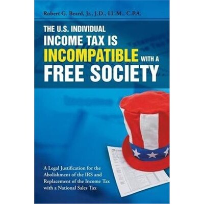 按需印刷不退不换The U.S. Individual Income Tax Is Incompatible with a Free Society[9781483402499]