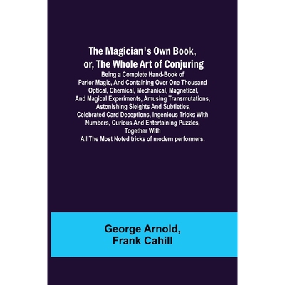 预订不退不换The Magician s Own Book, or, the Whole Art of Conjuring; Being a complete hand-book of parlor magic,