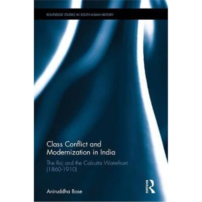 按需印刷Class Conflict and Modernization in India:The Raj and the Calcutta Waterfront (1860-1910)[9781138962828]