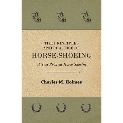 按需印刷The Principles and Practice of Horse-Shoeing - A Text Book on Horse-Shoeing[9781446517925]
