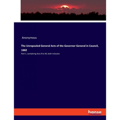 按需印刷不退不换The Unrepealed General Acts of the Governor General in Council, 1882[9783348014267]