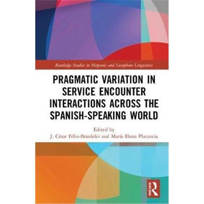 按需印刷Pragmatic Variation in Service Encounter Interactions across the Spanish-Speaking World[9781138479593]