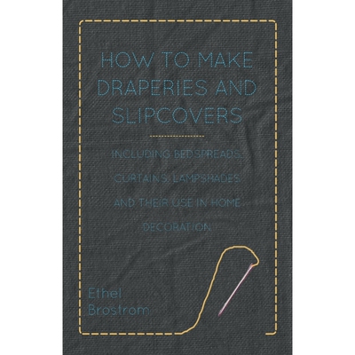 预订不退不换How to Make Draperies and Slipcovers - Including Bedspreads, Curtains, Lampshades and Their Use in H