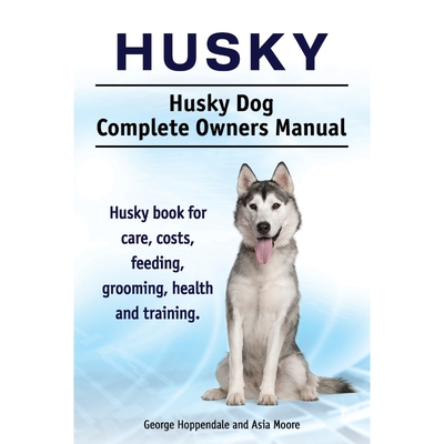 预订不退不换Husky. Husky Dog Complete Owners Manual. Husky book for care, costs, feeding, grooming, health and t