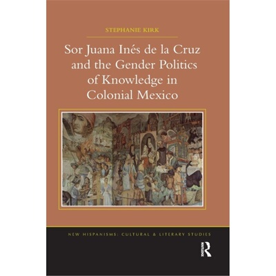 预订不退不换Sor Juana Ines de la Cruz and the Gender Politics of Knowledge in Colonial Mexic[9780367879051]