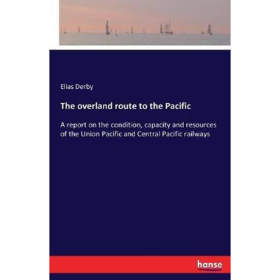 预订不退不换The overland route to the Pacific:A report on the condition, capacity and resources of the Union Pacific and