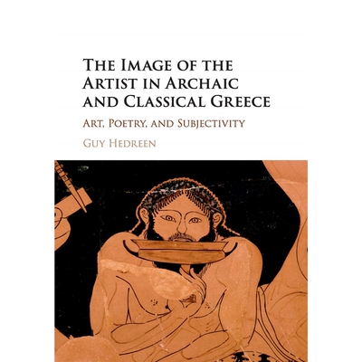 按需印刷不退不换The Image of the Artist in Archaic and Classical Greece:Art, Poetry, and Subjectivity[9781107543393]