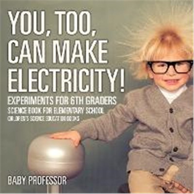 预订You, Too, Can Make Electricity! Experiments for 6th Graders - Science Book for Elementary School Children's Science