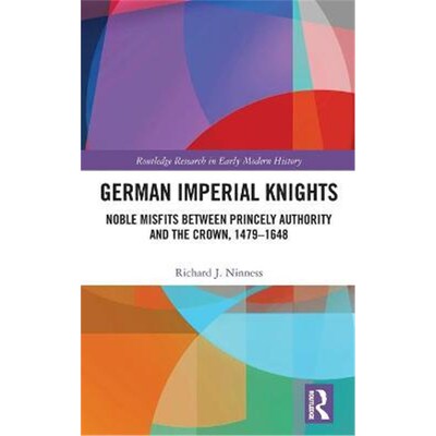 按需印刷German Imperial Knights:Noble Misfits between Princely Authority and the Crown, 1479-1648[9780367272708]