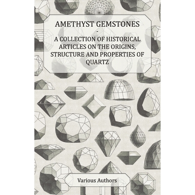 预订Amethyst Gemstones - A Collection of Historical Articles on the Origins, Structure and Properties of