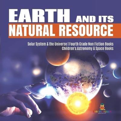 预订Earth and Its Natural Resource Solar System & the Universe Fourth Grade Non Fiction Books Children's Astronomy & Spa
