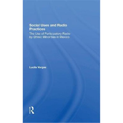 按需印刷Social Uses And Radio Practices:The Use Of Participatory Radio By Ethnic Minorities In Mexico[9780367303167]