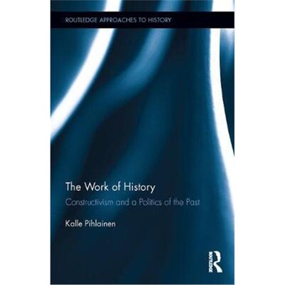 按需印刷不退不换The Work of History:Constructivism and a Politics of the Past[9781138697461]