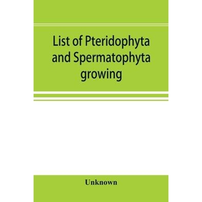 预订不退不换List of Pteridophyta and Spermatophyta growing without cultivation in northeastern North America