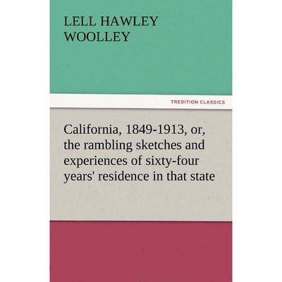 预订不退不换California, 1849-1913, Or, the Rambling Sketches and Experiences of Sixty-Four Years' Residence in T