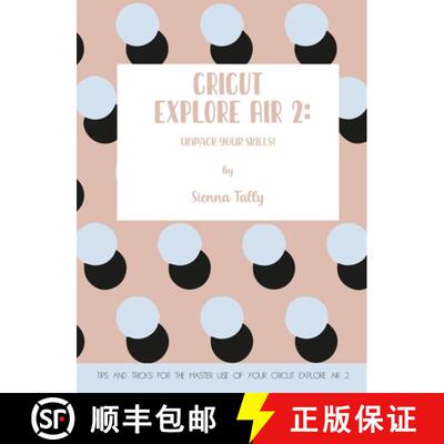 【3-4周达】Cricut Explore Air 2: Unpack Your Skills! Tips and Tricks for the Master Use of Your Cricu... [9781801925013]