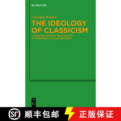 【3-4周达】The Ideology of Classicism: Language, History, and Identity in Dionysius of Halicarnassus [9783110256581]