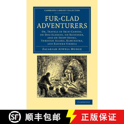 预订 Fur-Clad Adventurers: Or, Travels in Skin-Canoes, on Dog-Sledges, on Reindeer, and on Snow-Shoes... [9781108050005]