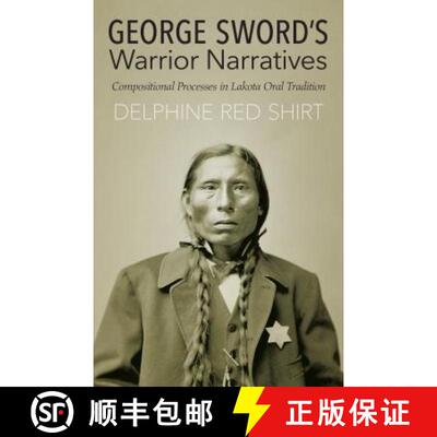 【3-4周达】George Sword's Warrior Narratives: Compositional Processes in Lakota Oral Tradition [9781496201560]
