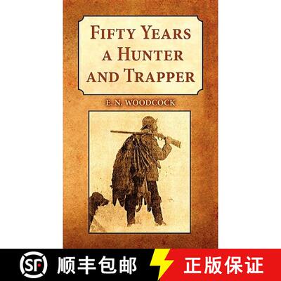 【3-4周达】Fifty Years a Hunter and Trapper: Experiences and Observations of E.N. Woodcock the Noted ... [9781565549821]