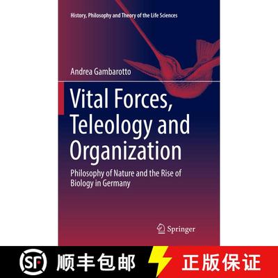 【3-4周达】Vital Forces, Teleology and Organization : Philosophy of Nature and the Rise of Biology in... [9783319880235]