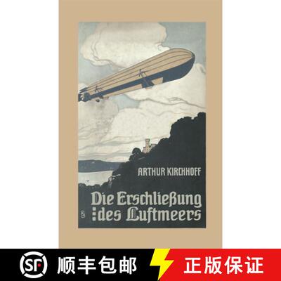 【3-4周达】Die Erschliessung Des Luftmeers: Luftschiffahrt Und Flugtechnik in Ihrer Entwicklung Und I... [9783662336854]