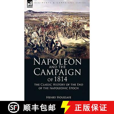 【3-4周达】Napoleon and the Campaign of 1814: the Classic History of the End of the Napoleonic Epoch [9781846777738]