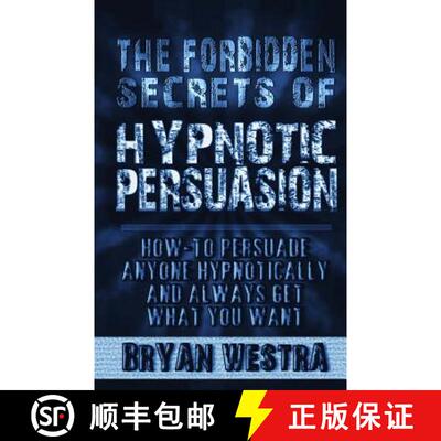 【3-4周达】The Forbidden Secrets of Hypnotic Persuasion: How-To Persuade Anyone Hypnotically And Alwa... [9780990513254]