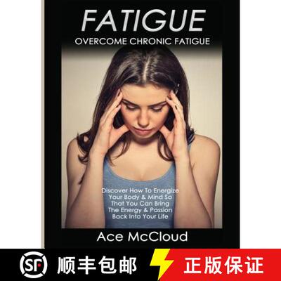 【3-4周达】Fatigue: Overcome Chronic Fatigue: Discover How To Energize Your Body & Mind So That You C... [9781640480254]