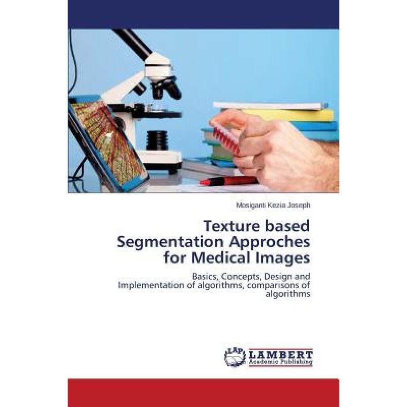 【4周达】Texture based Segmentation Approches for Medical Images[9783659746345]_虎窝淘