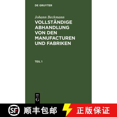 【3-4周达】Johann Beckmann: Vollstandige Abhandlung Von Den Manufacturen Und Fabriken. Teil 1 [9783112631256]