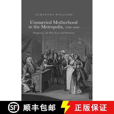 【3-4周达】Unmarried Motherhood in the Metropolis, 1700-1850 : Pregnancy, the Poor Law and Provision [9783030103552]